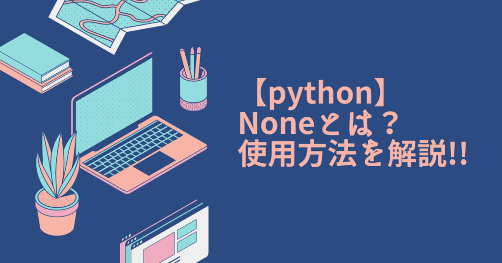 【python】Noneとは？使用方法を解説!! | エンジニアKISARAGIの備忘録